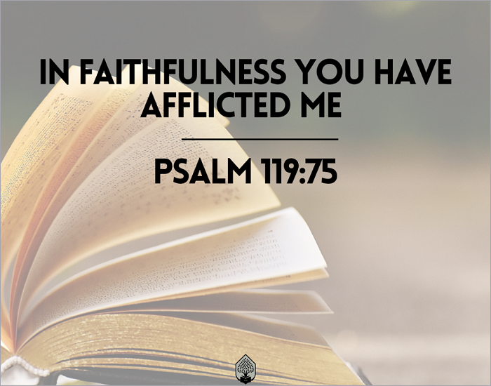 In Your Faithfulness You Have Afflicted Me – Daily Devotional